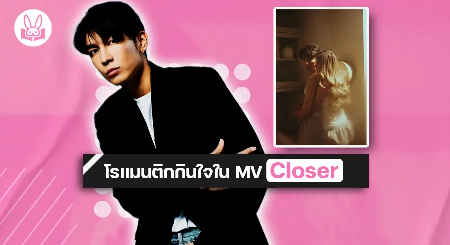 มิว ศุภศิษฏ์ ” กับการเป็นพระเอก MV ครั้งแรกในเพลง “ CLOSER ” ของ “ MATCHA ” !! | iKIZZy